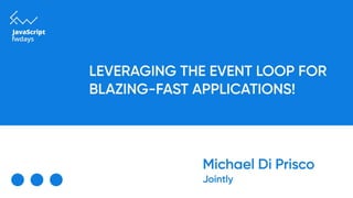 "Leveraging the Event Loop for Blazing-Fast Applications!", Michael Di Prisco | PPT