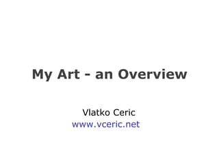 Vlatko Ceric: My Art An Overview | PPT
