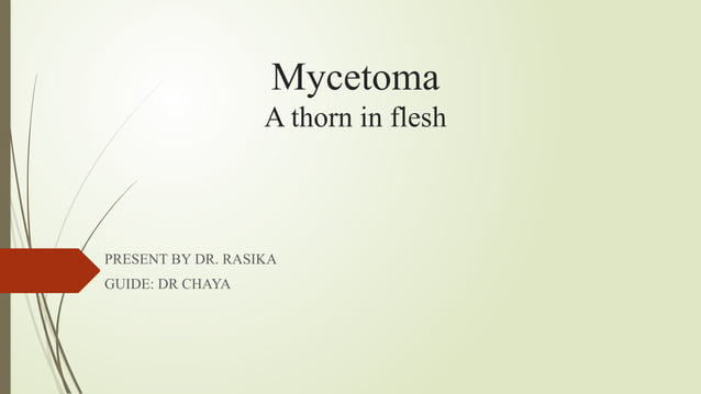 Mycetoma A thorn in flesh!!Mycetoma is a slowly progressive, chronic ...