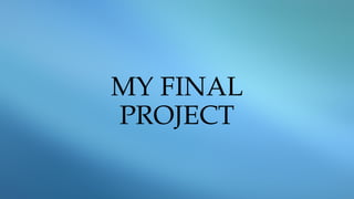 MY FINAL PROJECT .un proyecto de vidapptx | PPT