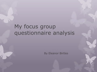 My focus group questionnaire analysis | PPT
