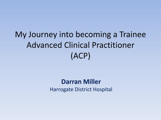Becoming a trainee advanced clinical practitoner - Darran Miller | PPT