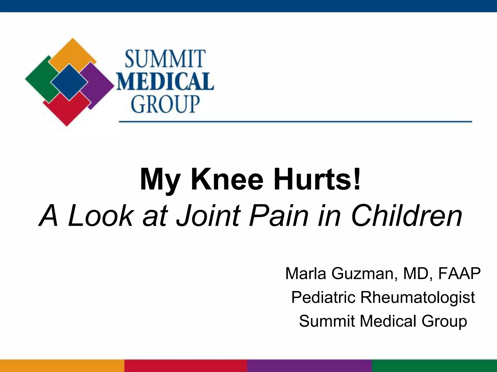 My Knee Hurts! A Look at Joint Pain in Children - Marla Guzman, MD - 1. ...