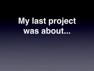 My Last Project Was About... | PPT