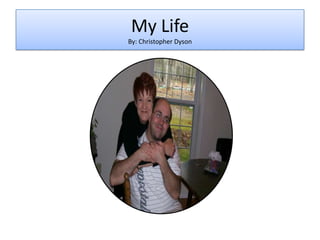 My Life: by Christopher Dyson | PPTX