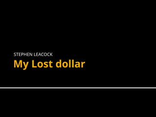 My Lost dollar by Stephen Leacock, Prepared by Dr.V.Jesinthal Mary ...