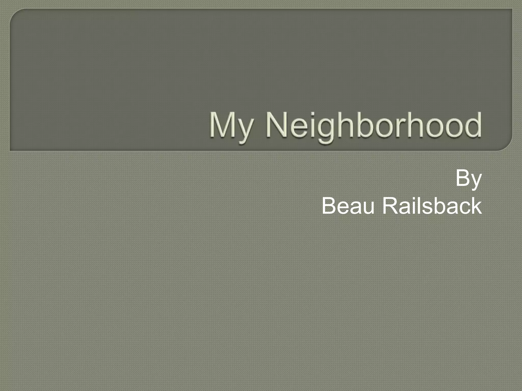 My Neighborhood Beau Railsback | PPTX
