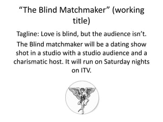 My pilot initial ideas and research: The Blind Matchmaker | PPTX