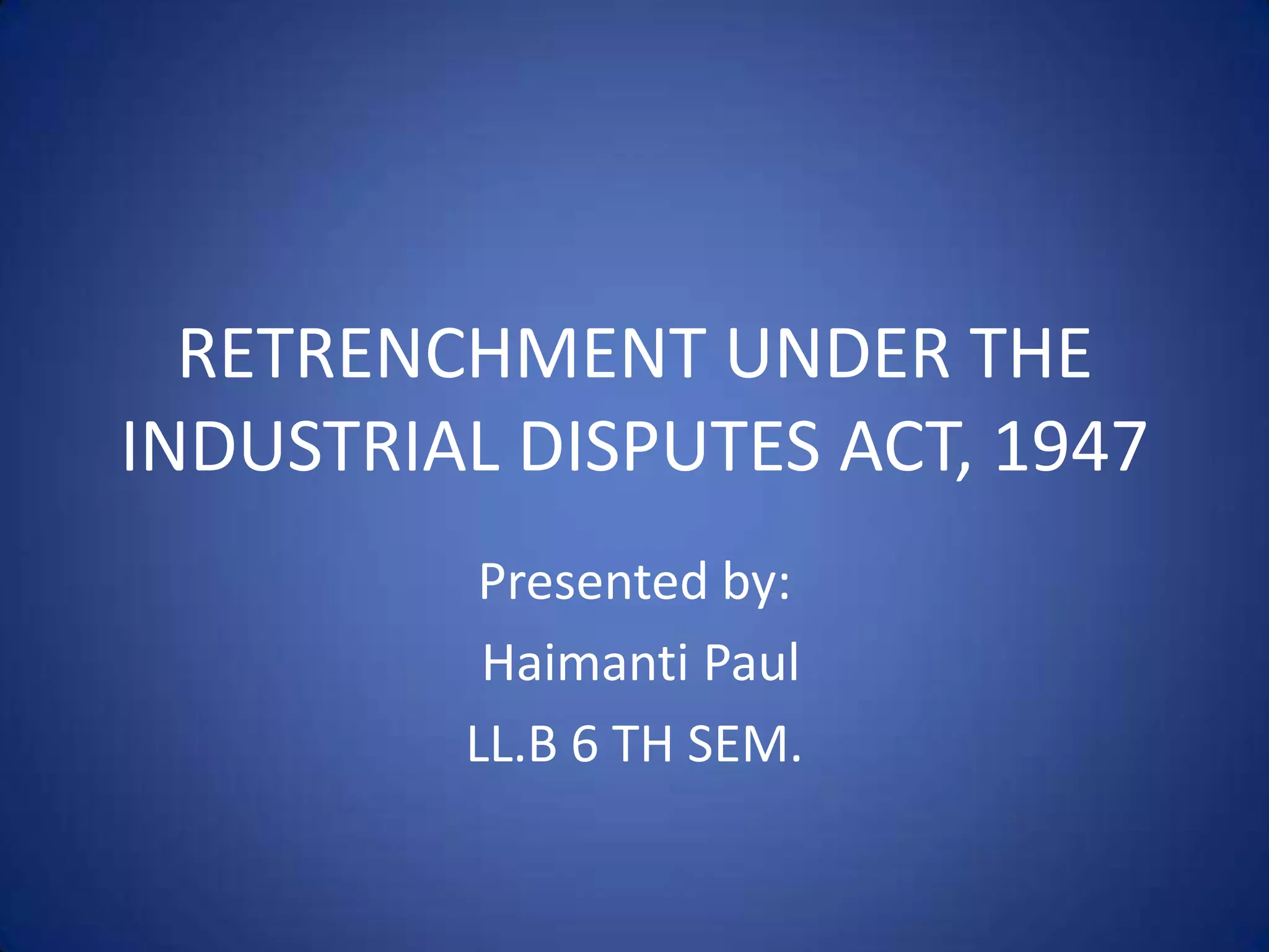 RETRENCHMENT UNDER THE INDUSTRIAL DISPUTES ACT, 1947 | PPTX