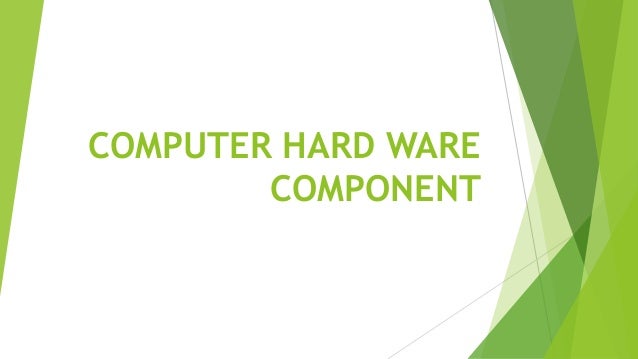 My presentation on 'computer hardware component' {hardware}