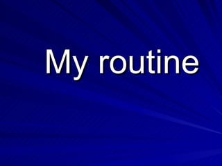 My routine.ppt¨901jm | PPT