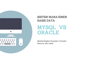 Mysql vs oracle Kecepatan Transaksi, Index, dan Resource | PPT