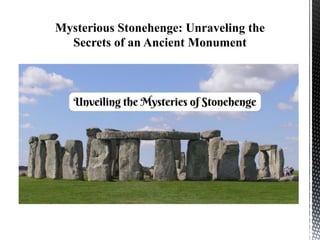 Mysterious Stonehenge Unraveling the Secrets of an Ancient Monument | PPT