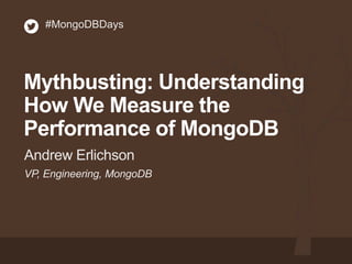 Mythbusting: Understanding How We Measure Performance at MongoDB | PPT