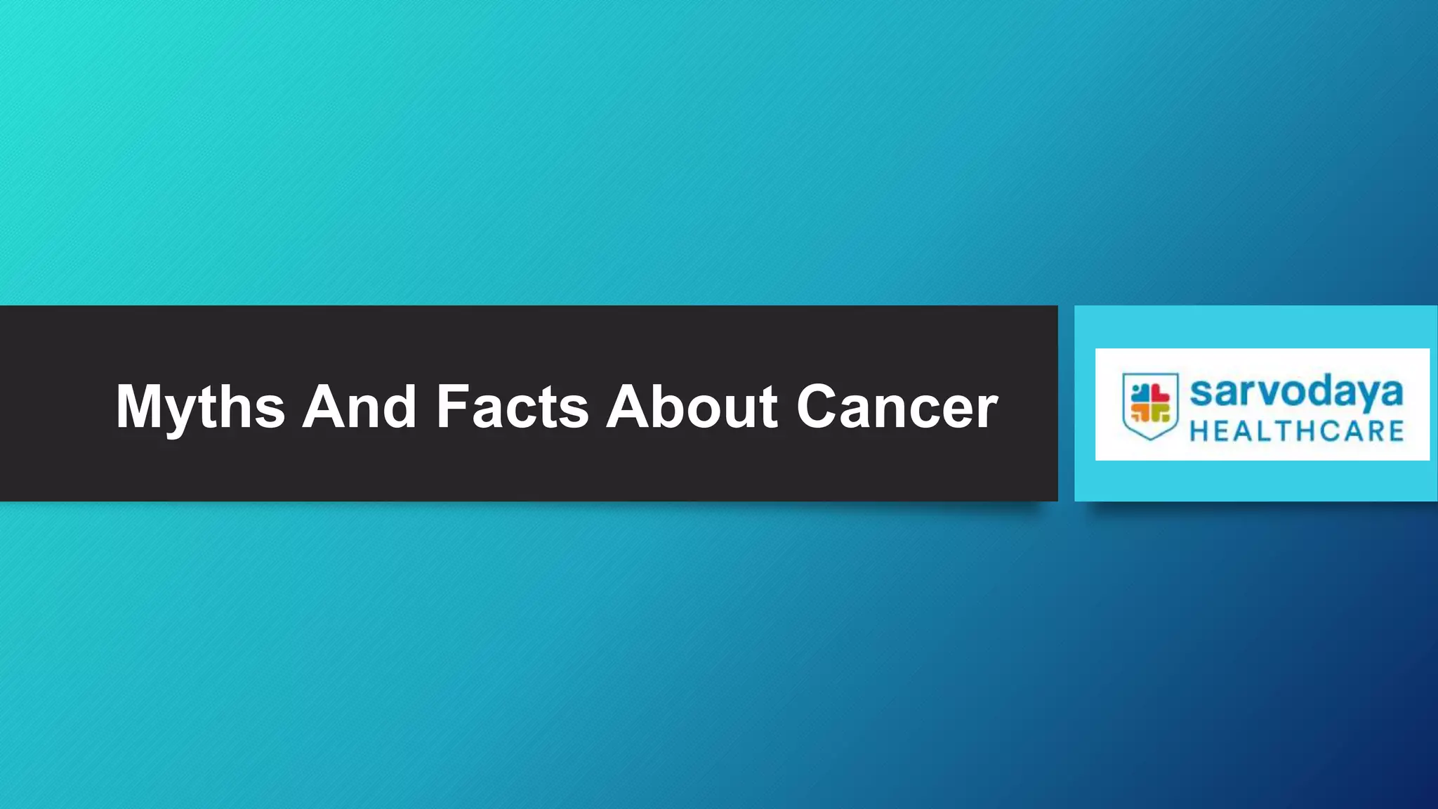 Myths And Facts About Cancer | PPTX | Cancer | Diseases and Conditions