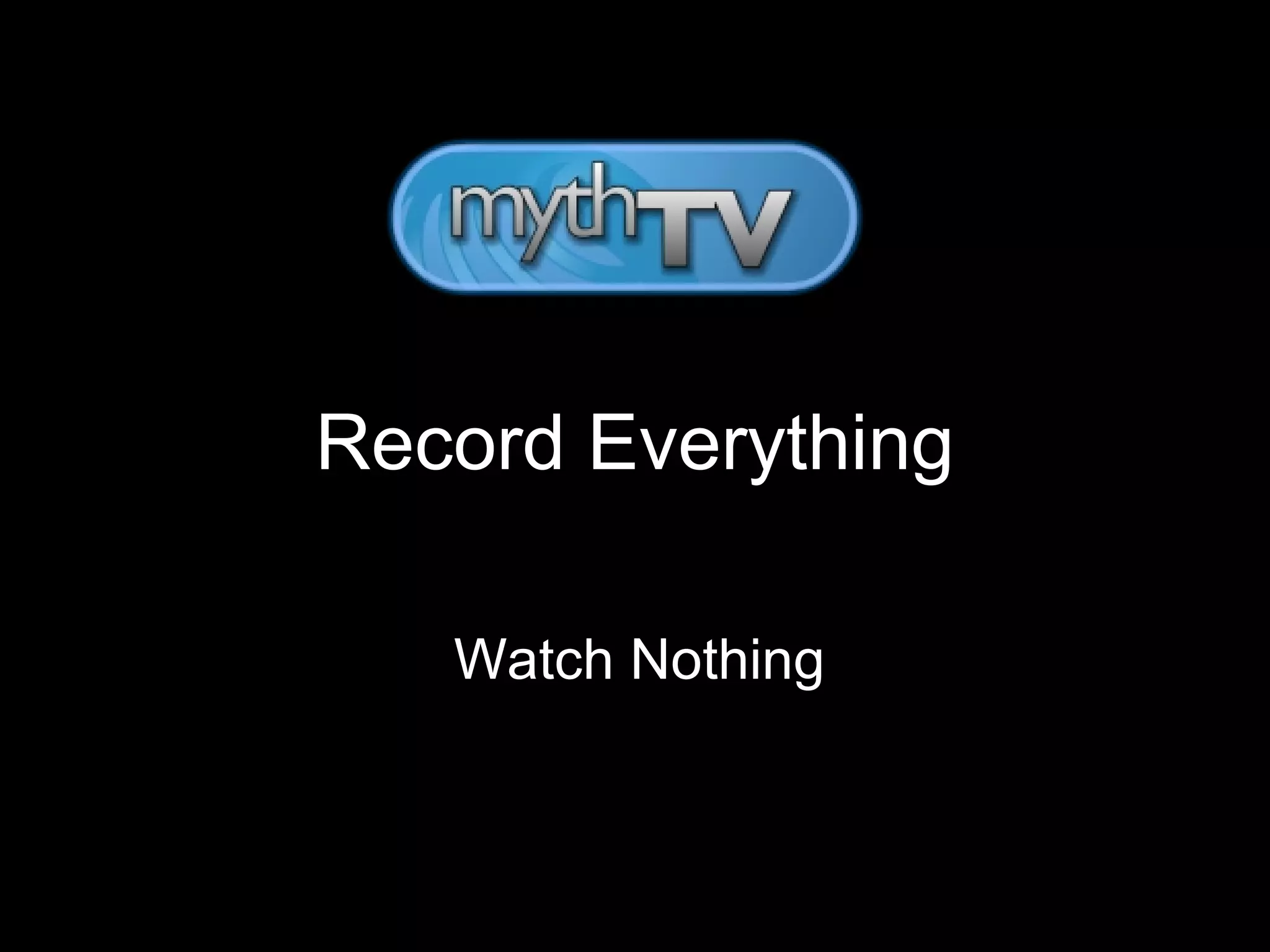 MythTV - Record Everything | PPT | Home Entertainment Systems | Consumer Electronics
