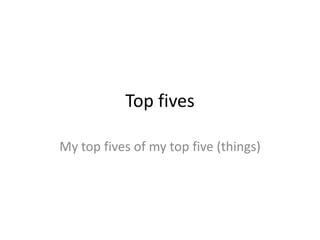 My top fives | PPTX