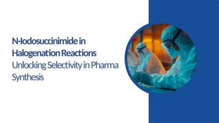 N Iodosuccinimide Unlocking Safer Synthesis Pathways | PPTX