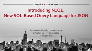 Introducing N1QL: New SQL Based Query Language for JSON | PPT