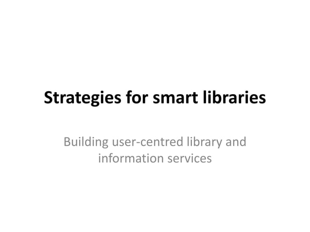 Strategies for smart libraries: building user-centred library and ...