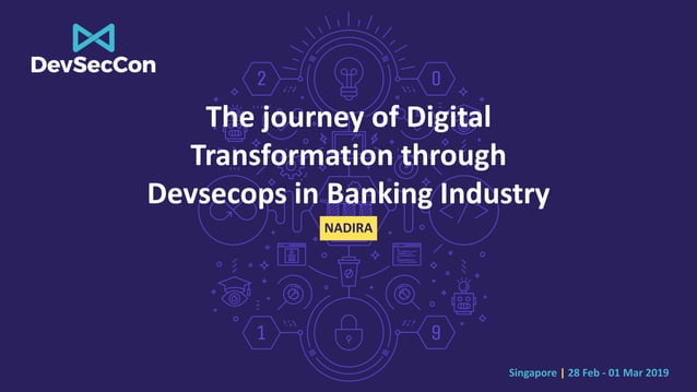 DevSecCon Singapore 2019: The journey of digital transformation through DevSecOps in the Banking ...