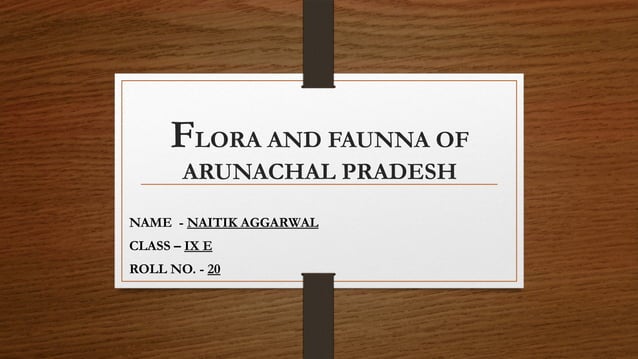Flaura and Fauna of Arunachal Pradesh representation graphical | PPTX