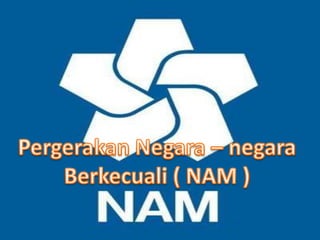 Pergerakan Negara – negara Berkecuali ( NAM ) | PPTX