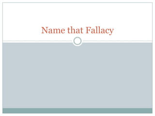Name that fallacy | PPTX