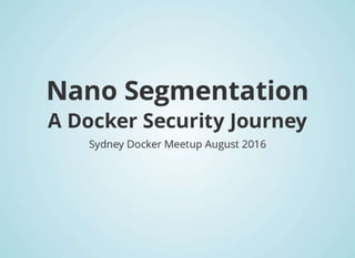 Nano Segmentation - A Docker Security Journey | PPTX