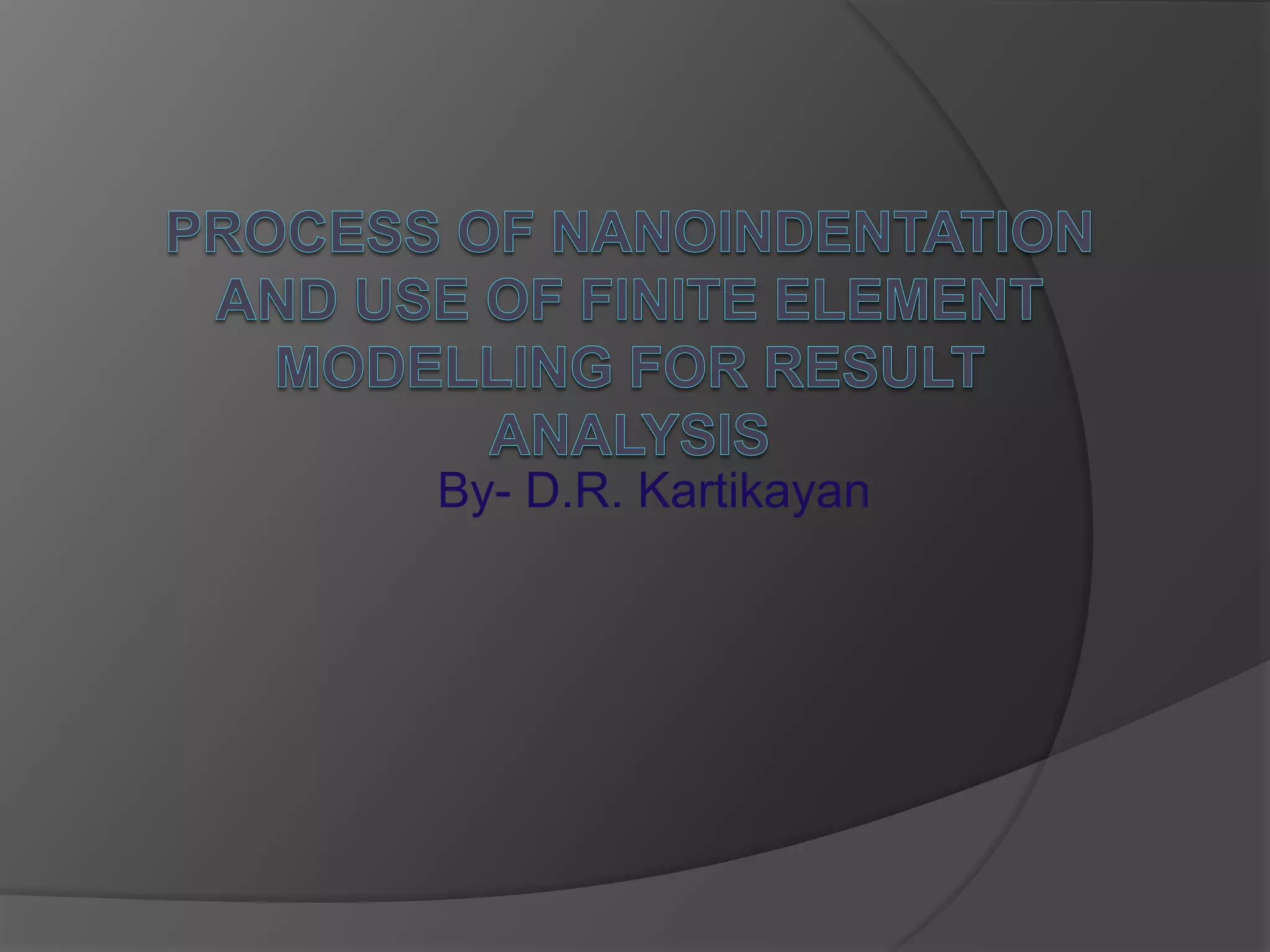 Process Of Nanoindentation And Use Of Finite Element Modelling Ppt