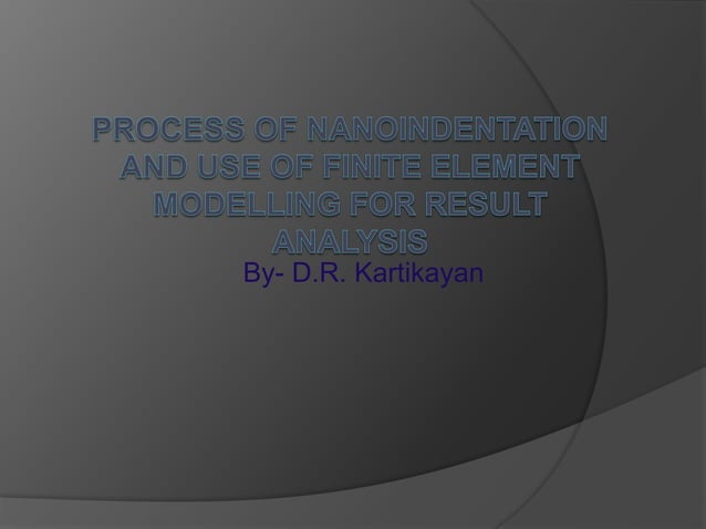 Process of Nanoindentation and use of finite element modelling | PPT