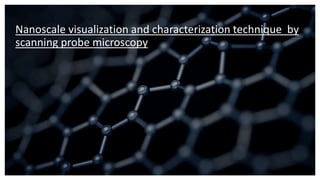 nanoscale visualization and characterization.pptx