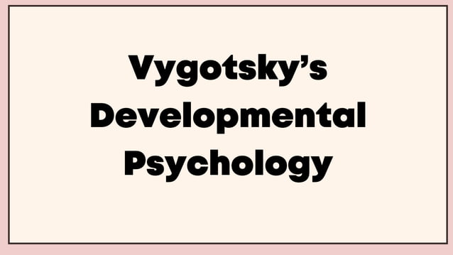 NAPUTO - Lev Vygotsky's Developmental Psychology.pptx