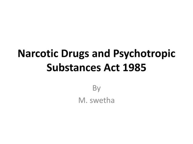 Narcotic drugs and psychotropic substances act 1985 | PPT