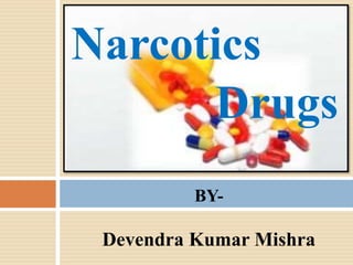 Narcotics Drugs- Devendra Kumar Mishra | PPT
