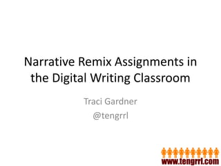 Narrative Remix Assignments in the Digital Writing Classroom | PPTX