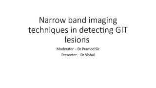 Narrow band imaging techniques in detecting GIT lesions.pptx