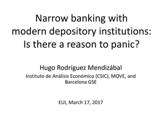 Narrow banking with modern depository institutions: Is there a reason to panic? Hugo Rodríguez ...