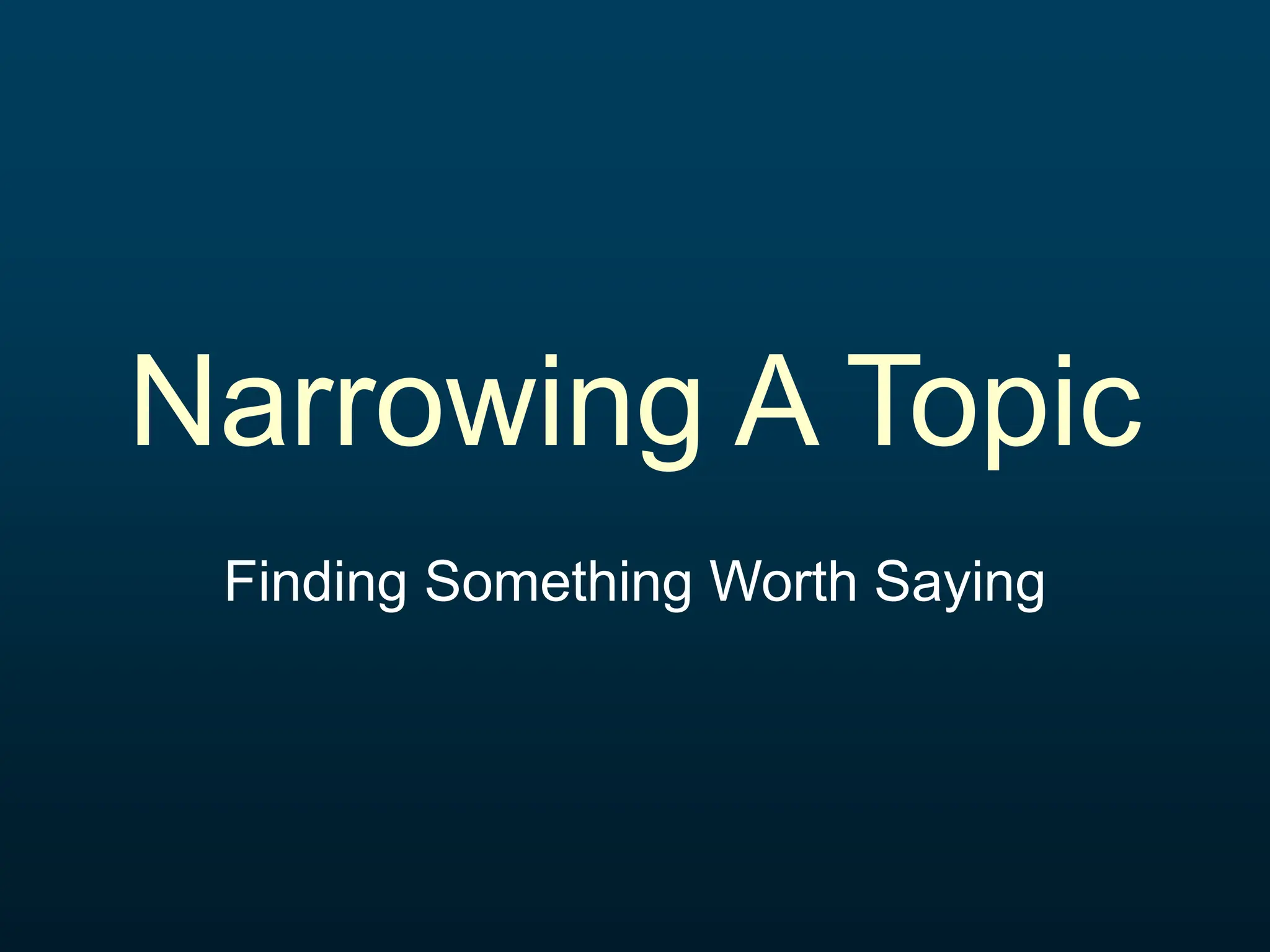 Writing Skills - Narrowing A Topic Finding What to say best.ppt