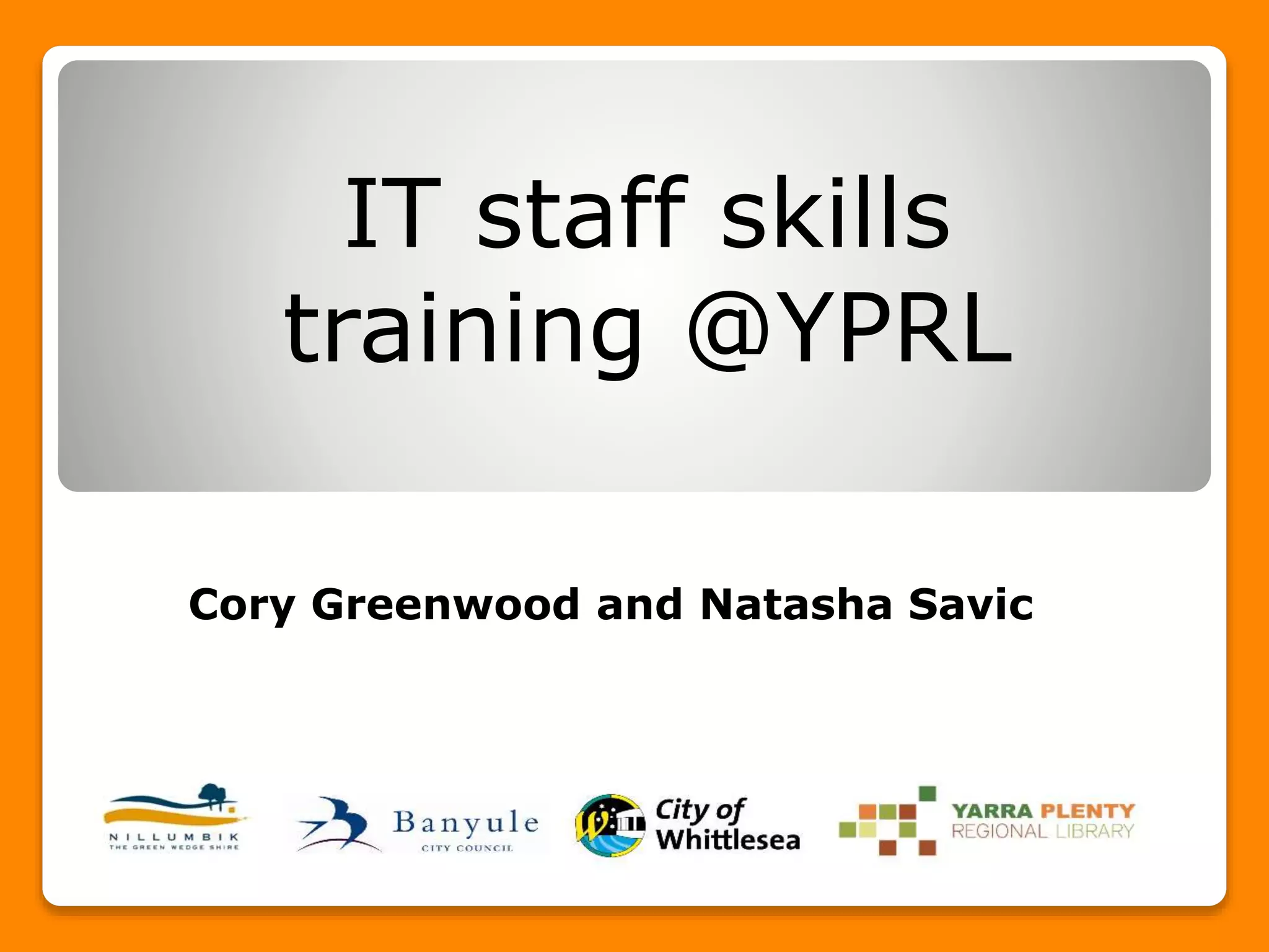 IT Staff skills training at YPRL - Natasha Savic and Cory Greenwood | PPTX
