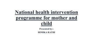 National health intervention programme for mother and child | PPTX