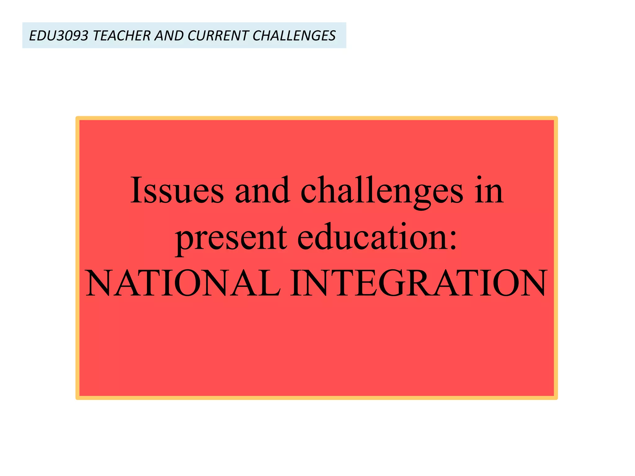Issues and challenges in present education: NATIONAL INTEGRATION | PPTX