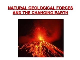 Natural geological forces and the changing earth | PPT