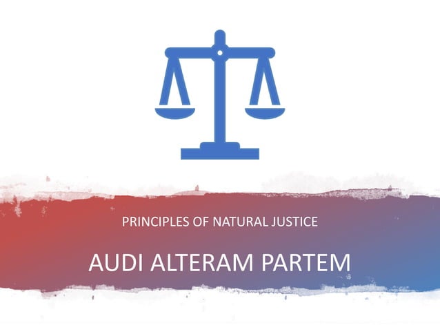 AUDI ALTERAM PARTEM: PRINCIPLES OF NATURAL JUSTICE | PPTX | Law