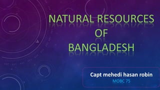 Natural resources of Bangladesh by capt Robin amc | PPT