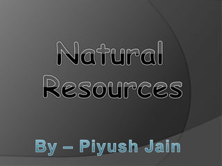 Natural resources ppt by piyush jain | PPTX