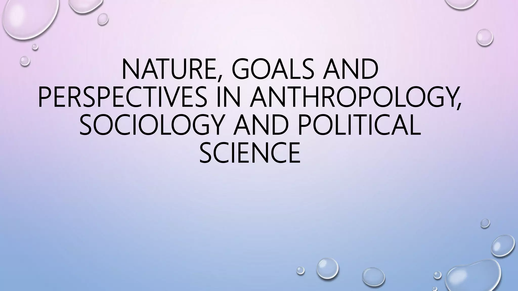 Nature, Goals and Perspectives in Anthropology,.pptx