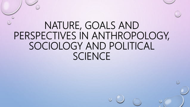 Nature, Goals and Perspectives in Anthropology,.pptx