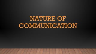 NATURE OF COMMUNICATION 1. communication is a process.pptx