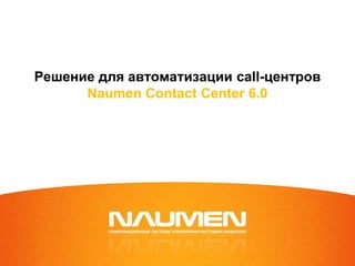 Решение для автоматизации call-центров Naumen Contact Center 6.0 | PPT